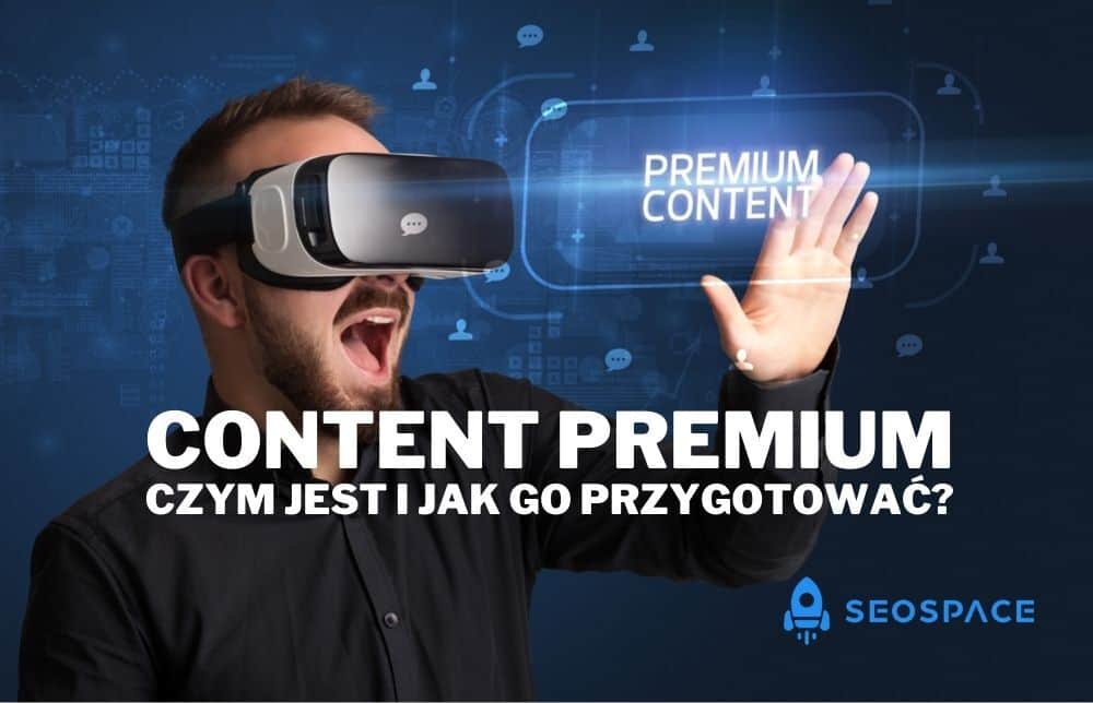 Content Premium – Czym Jest i Jak go Przygotować? - SEOSPACE 🚀